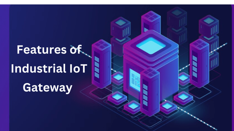 What is the Industrial IoT Gateway? Benefits, Features, functions
